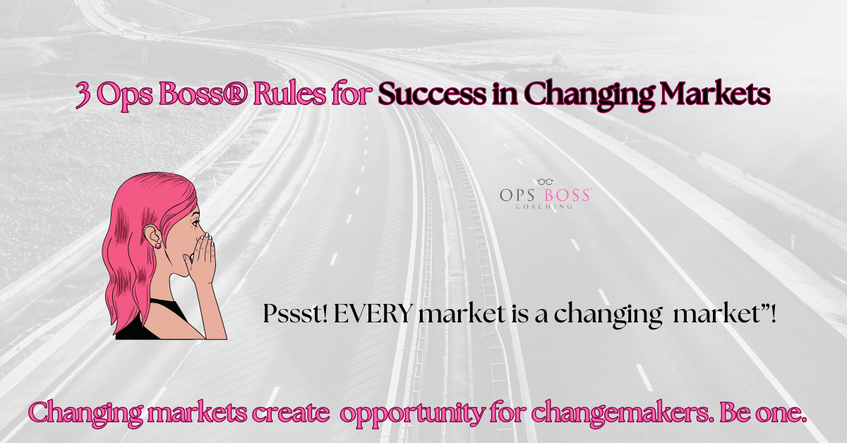 3 Ops Boss® Rules For Success In Changing Markets – Ops Boss® Coaching